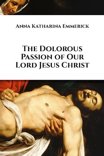The Dolorous Passion Of Our Lord Jesus Christ By Anna Katharina