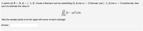 solved point let r [0 4] x [ 1 2] create riemann sum by
