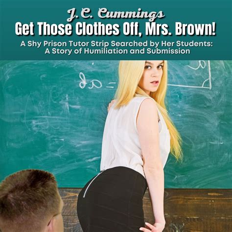 Get Those Clothes Off Mrs Brown A Shy Prison Tutor Strip Searched By