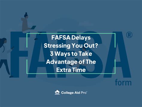 Fafsa Delays Stressing You Out 3 Ways To Take Advantage Of The Extra Time College Aid Pro