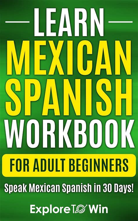 Learn Mexican Spanish For Adult Beginners Workbook Speak Mexican Spanish In 30 Days