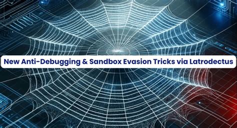 Latrodectus Unveils Stealthy New Anti Debugging And Sandbox Evasion Tricks