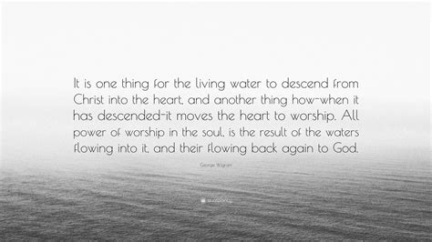 George Wigram Quote It Is One Thing For The Living Water To Descend