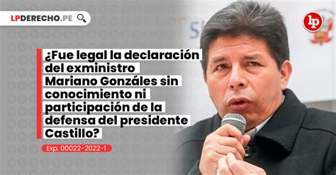 ¿fue Legal La Declaración Del Exministro Mariano Gonzáles Sin