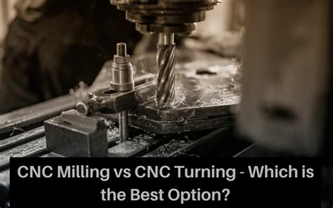 cnc milling vs cnc turning which is the best option