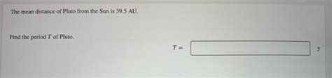 Solved The Mean Distance Of Pluto From The Sun Is 39 5