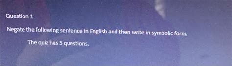 Solved Question 1 Negate The Following Sentence In English