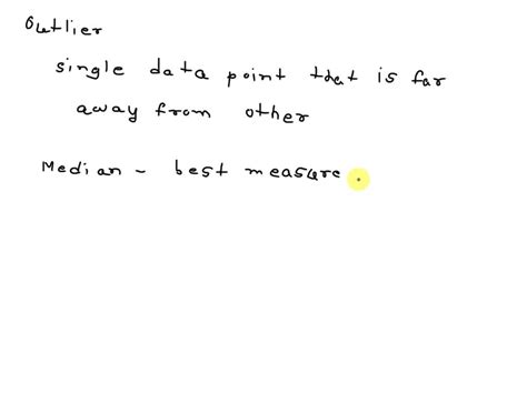 solved briefly explain the meaning of an outlier is the mean or the median a better measure of