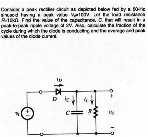 Consider A Peak Rectifier Circuit As Depicted Below Fed By A 60 Hz