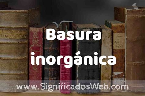 Definición De Basura Inorgánica Que Es 5 Ejemplos Tipos Y Para Que