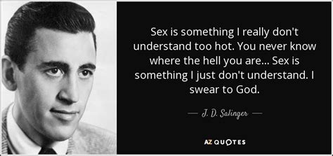 J D Salinger Quote Sex Is Something I Really Dont Understand Too Hot You