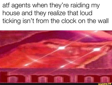 Atf Agents When Theyre Raiding My House And They Realize That Loud
