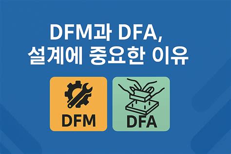 Dfm과 Dfa 설계에 왜 중요한가요
