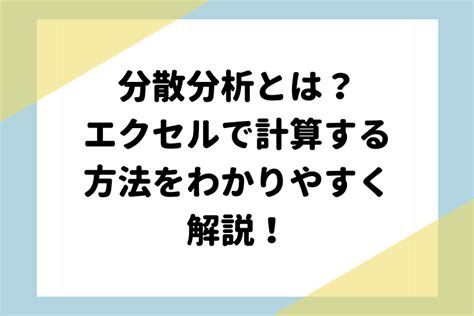 分散分析とは?エクセルで計算する方法をわかりやすく解説! 分散分析とは?エクセルで計算する方法をわかりやすく解説!