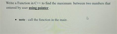 Solved Write A Function In C To Find The Maximum Between