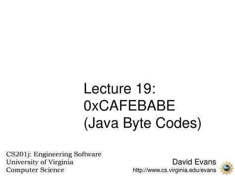 lecture 19 0xcafebabe java byte codes cs201j engineering software