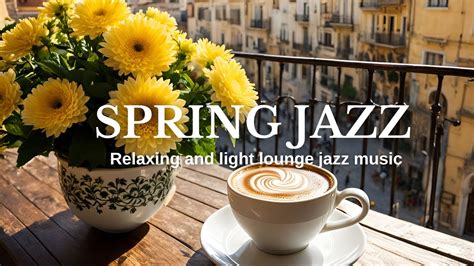 𝙎𝙥𝙧𝙞𝙣𝙜 𝗝𝗮𝘇𝘇 봄에 듣기 좋은 재즈 음악재즈 라운지나른한 오후 커피 한잔과 함께 즐기는 경쾌하고 가벼운 재즈 음악 Youtube Music