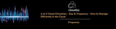 Cloudcomputing Frequency Efficiency Atozcloudchronicles Cloudsy