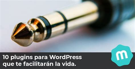 10 plugins para WordPress que te facilitarán la vida mowomo Especialistas en WordPress
