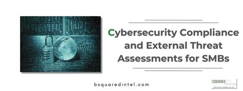 Cybersecurity Compliance And External Threat Assessments For Smbs