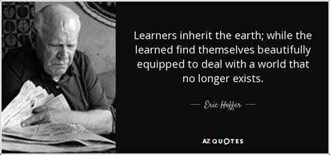 Eric Hoffer Quote Learners Inherit The Earth While The Learned Find