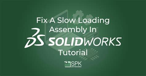 Fix A Slow Loading Assembly In Solidworks Tutorial Spk And Associates