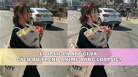 Loopsie Là App Gì Và Cách đu Trend Anime Bằng Loopsie