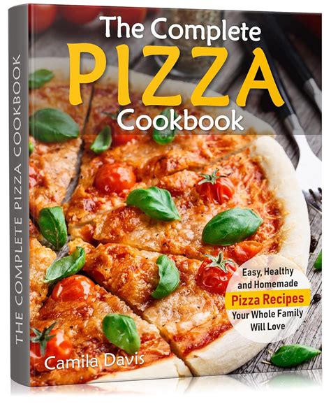 The Complete Pizza Cookbook Easy Healthy And Homemade Pizza Recipes