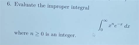 Solved 6 Evaluate The Improper Integral ∫0∞xne−xdx Where