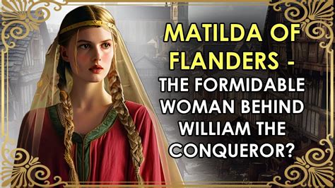 Wife Of The Conqueror Queen Of England Matilda Of Flanders Part 1 Artofit