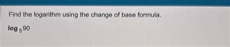 Solved Find The Logarithm Using The Change Of Base Chegg Com