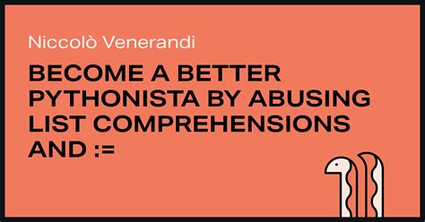 Become A Better Pythonista By Abusing List Comprehensions And