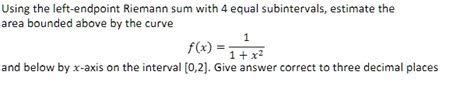 solved using the left endpoint riemann sum with equal subintervals