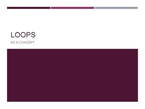 LOOPS AS A CONCEPT WHAT ARE LOOPS Loops