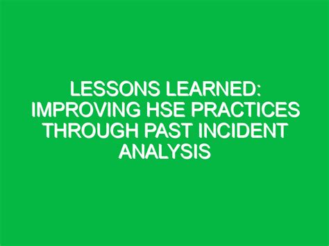 Lessons Learned Improving Hse Practices Through Past Incident Analysis