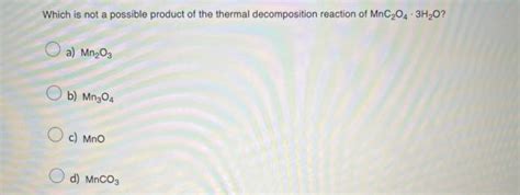 Solved Which Is Not A Possible Product Of The Thermal