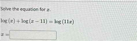 Solved Solve The Equation For Xlog X Log X 11 Log 11x
