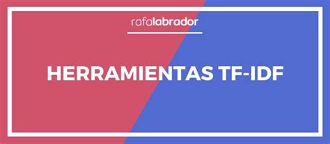 Tf Idf Herramientas Para La Relevancia De Palabra Clave Rafa Labrador