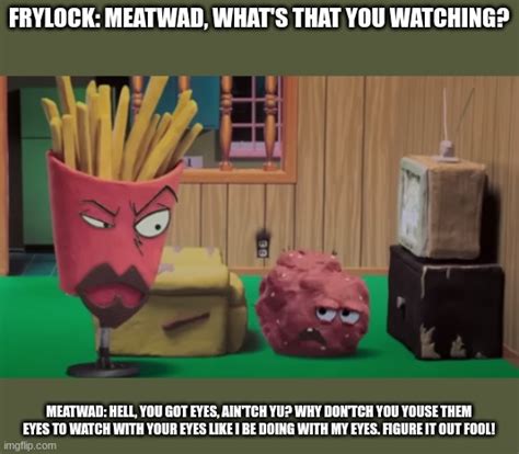 Ill Be Saying What Meatwad Just Said Someday In Honor Of Meatwad