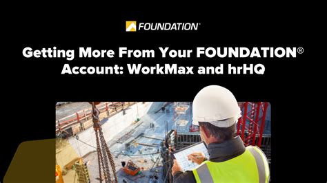 Getting More From Your Foundation® Account Workmax And Hrhq