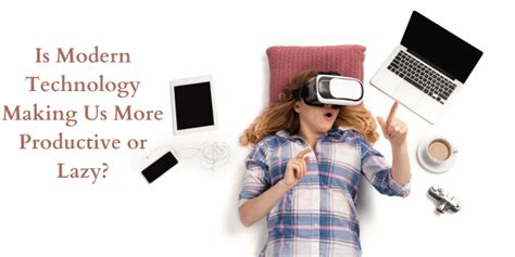 Is Modern Technology Making Us More Productive Or Lazy