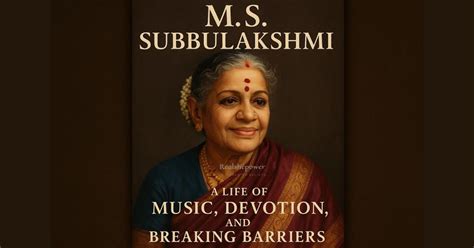 Ms Subbulakshmi A Life Of Music Devotion And Breaking Barriers