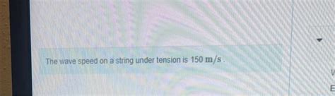 Solved The Wave Speed On A String Under Tension Is 150