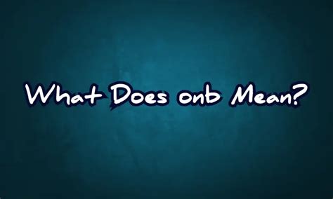 Onb Meaning Definition Uses In Social Media And Text