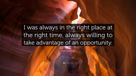 Frank Abagnale Quote I Was Always In The Right Place At The Right