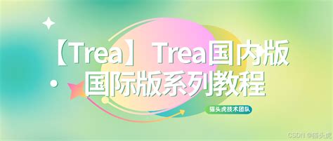 【trea】trea国内版|国际版|海外版下载|mac版|windows版linux下载配置教程trea中文官网 Csdn博客 【trea】trea国内版|国际版|海外版下载|mac版|windows版linux下载配置教程trea中文官网 Csdn博客