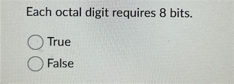 Solved Each Octal Digit Requires 8 Bits TrueFalse Chegg Com