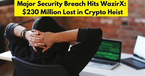 Major Security Breach Hits Wazirx 230 Million Lost In Crypto Heist