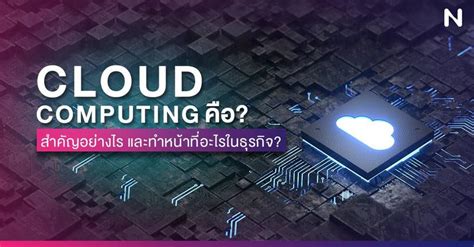 Cloud Computing คือ สำคัญอย่างไรและทำหน้าที่อะไรในธุรกิจ