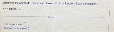 determine the amplitude period and phase shift of